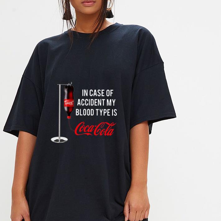 Original In Case Of Accident My Blood Type Is Coca Cola shirt, hoodie ...