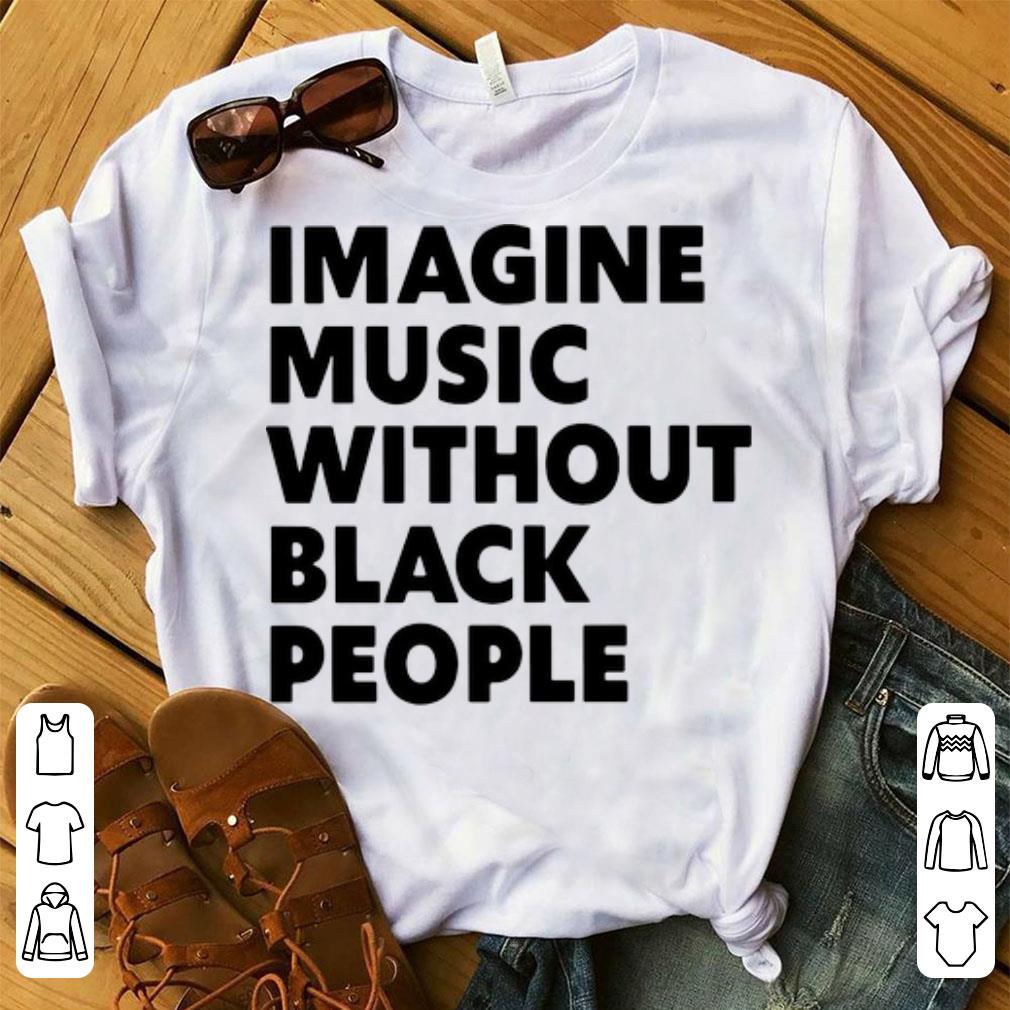 Nice Imagine Music Without Black People shirt, hoodie, sweater ...