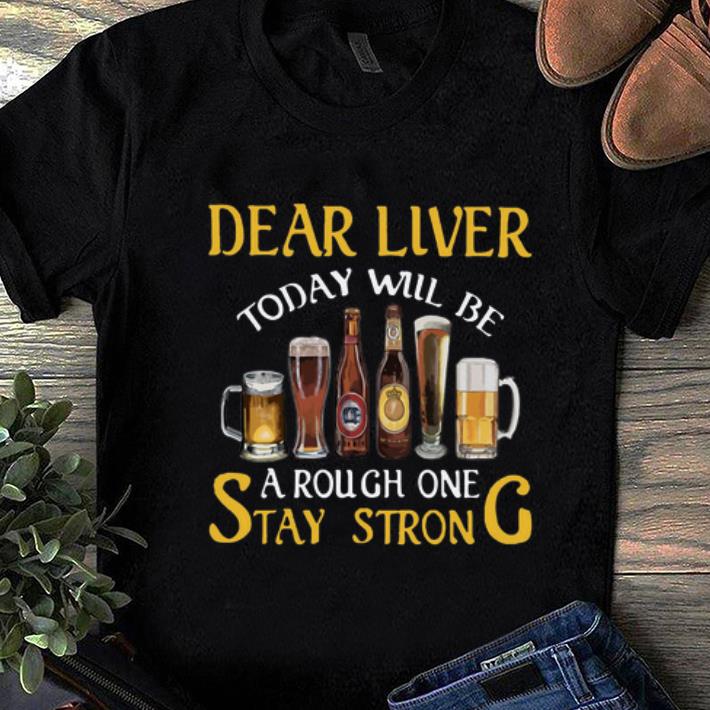 Official Dear Liver Today Will Be A Rough One Stay Strong shirt, hoodie ...