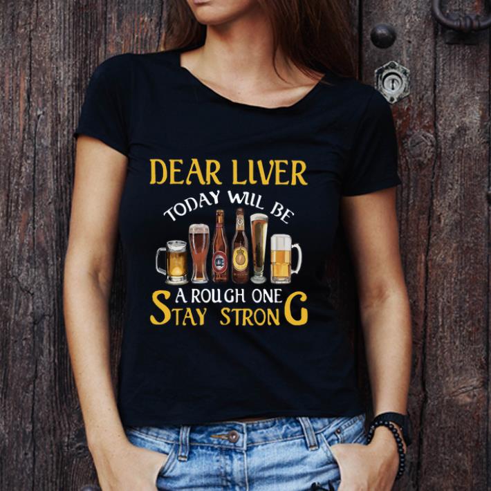 Official Dear Liver Today Will Be A Rough One Stay Strong shirt, hoodie ...