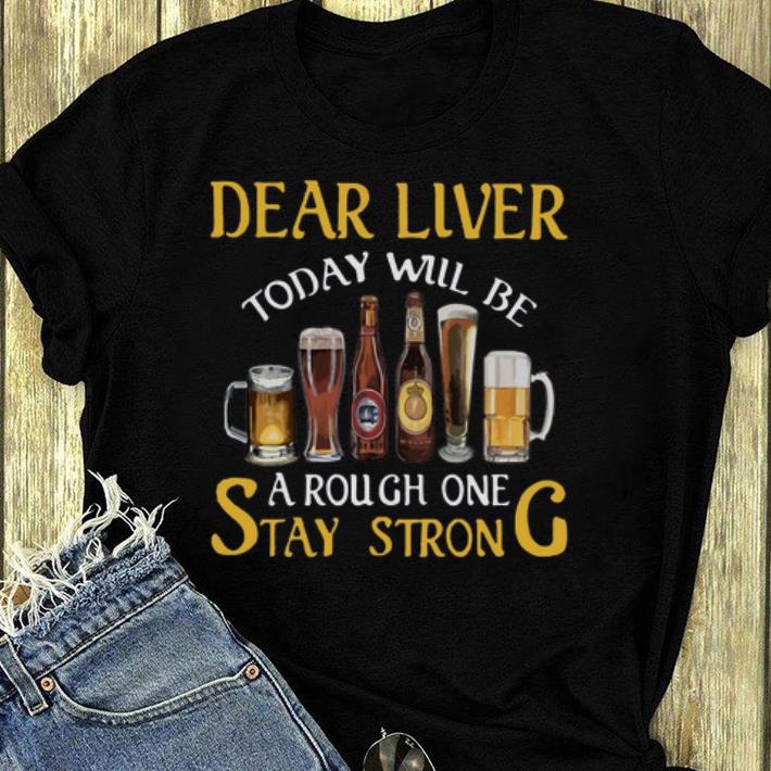 Official Dear Liver Today Will Be A Rough One Stay Strong shirt, hoodie ...