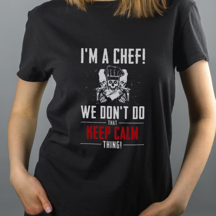 Original I am a chef we don’t do that keep calm thing shirt, hoodie ...