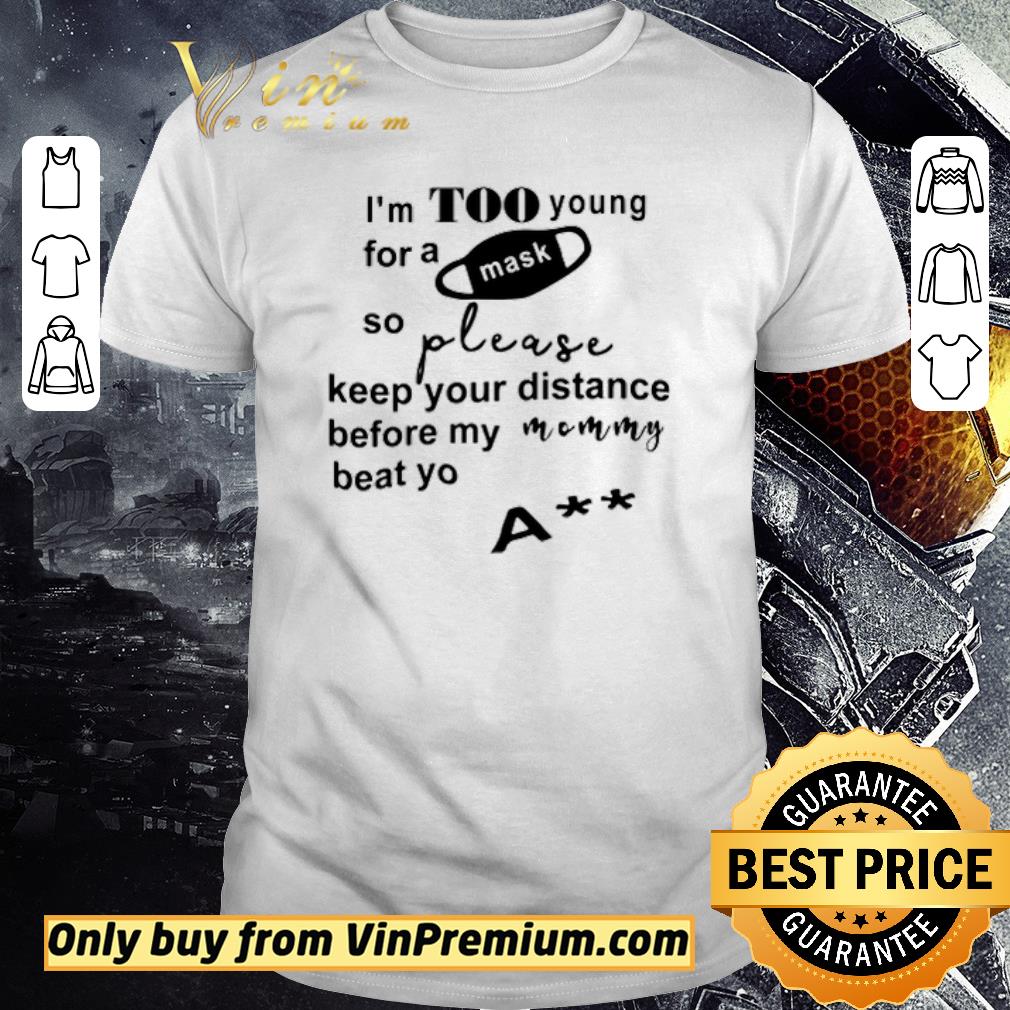 Awesome I’m too young for a mask so please keep your distance shirt ...
