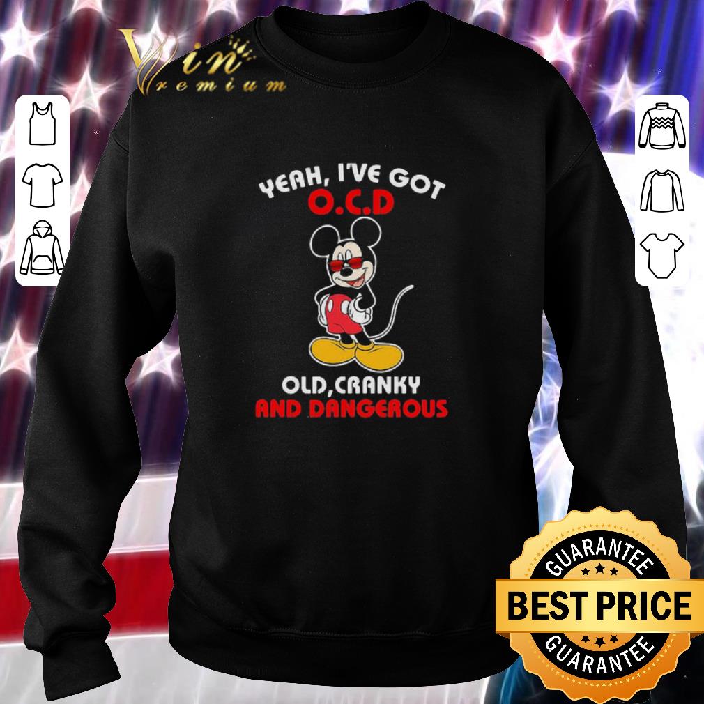 Nice Mickey mouse yeah i’ve got O.C.D old cranky and dangerous shirt ...