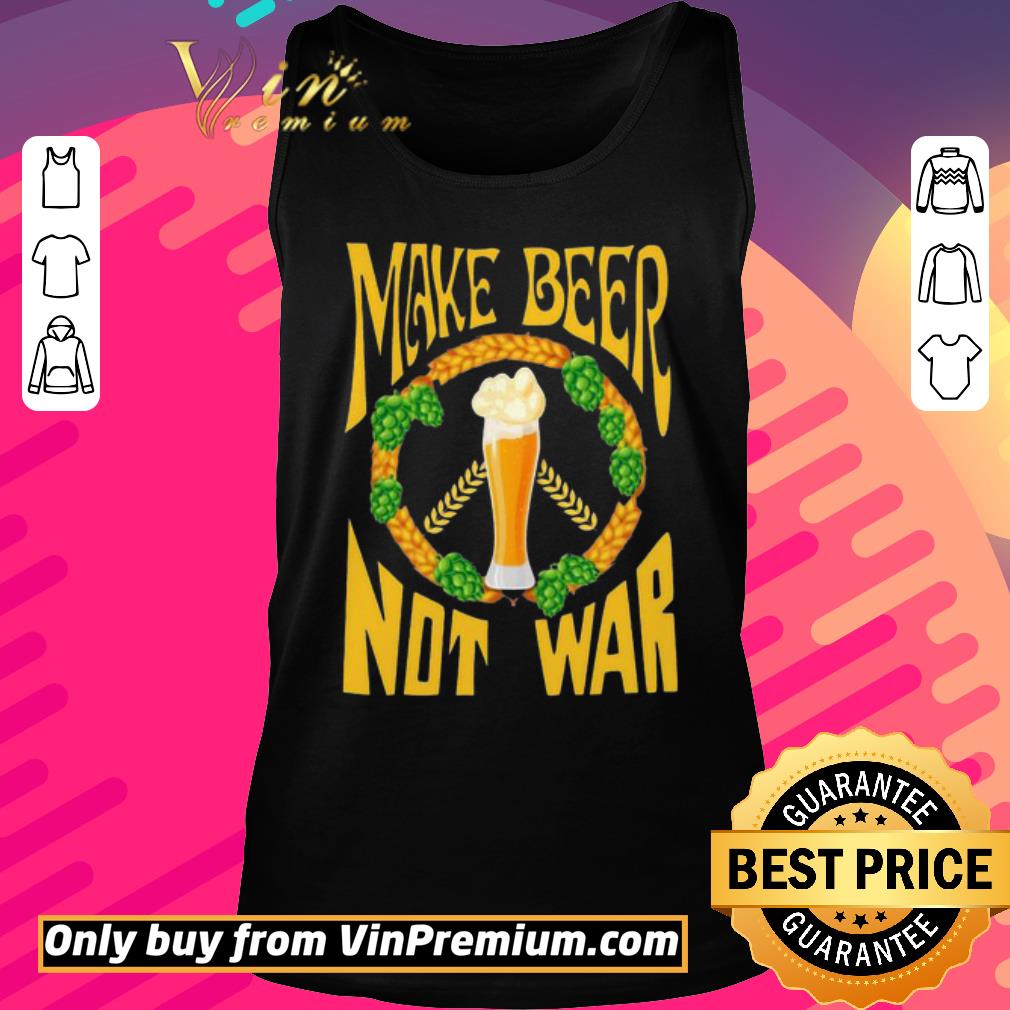 Hot Make beer not war shirt, hoodie, sweater, longsleeve t-shirt