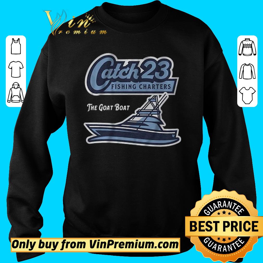 Awesome Get Your Catch 23 Fishing Charters The Goat Boat shirt, hoodie ...