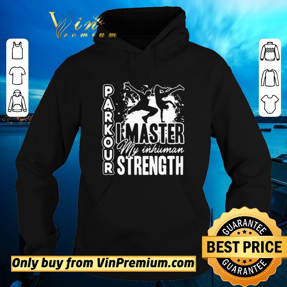 Official Parkour I Master My Inhuman Strength shirt, hoodie, sweater ...