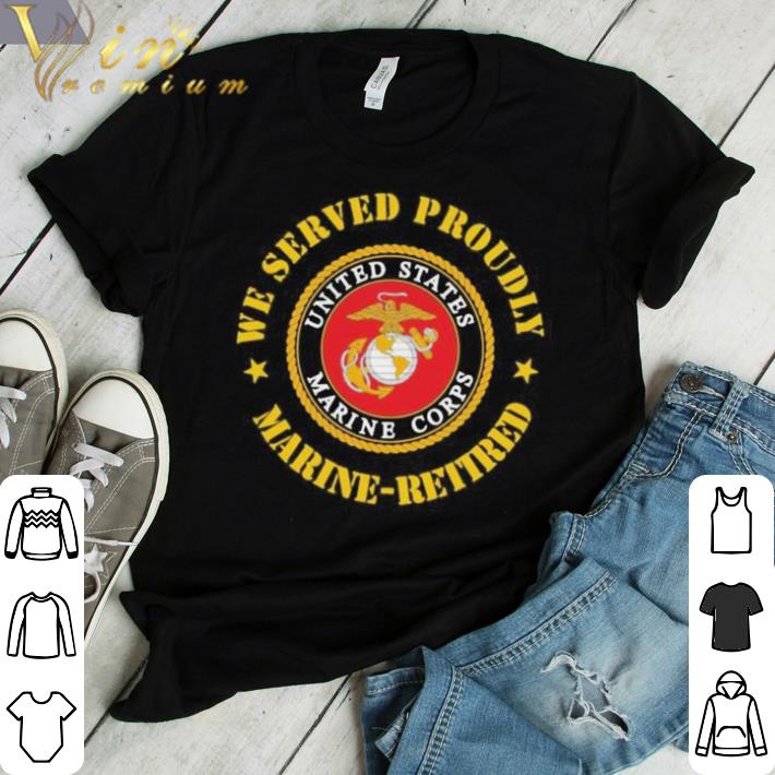 Premium We served proudly marine retired united states marine corps ...