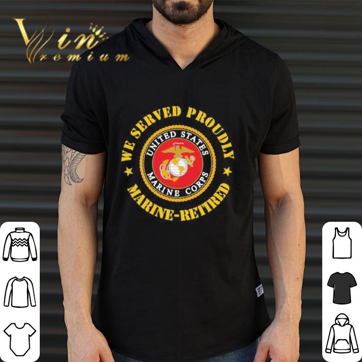 Premium We served proudly marine retired united states marine corps ...