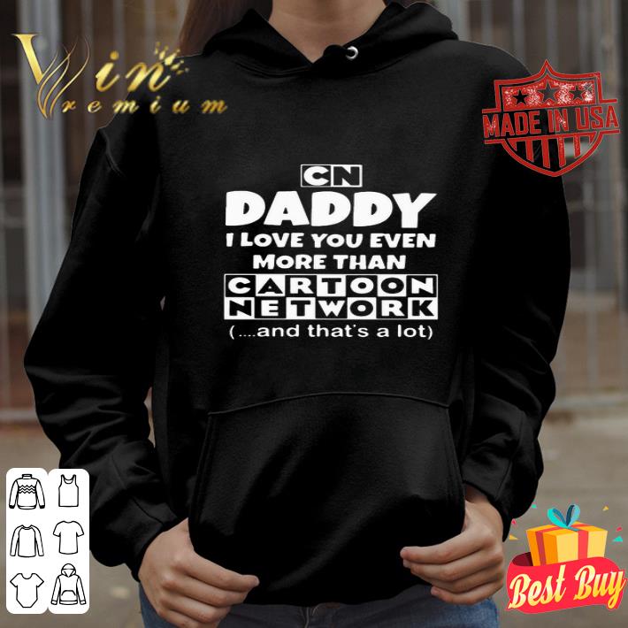 Daddy I Love You Even More Than Cartoon Network Father’s Day shirt ...