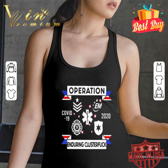 Operation Covid-19 2020 enduring clusterfuck shirt hoodie, sweatshirt ...