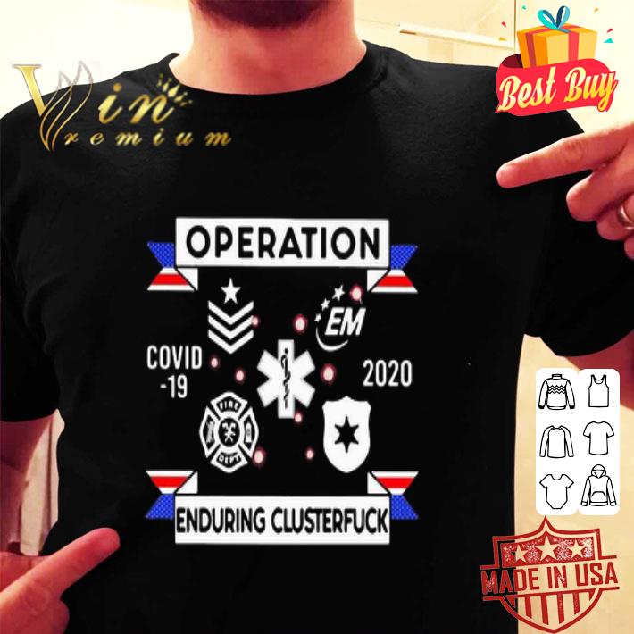 Operation Covid-19 2020 enduring clusterfuck shirt hoodie, sweatshirt ...