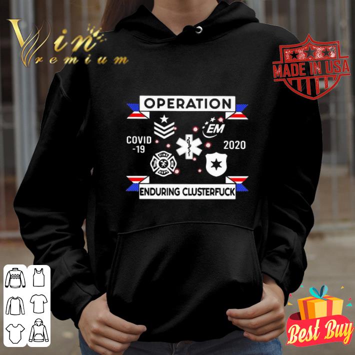 Operation Covid-19 2020 enduring clusterfuck shirt hoodie, sweatshirt ...