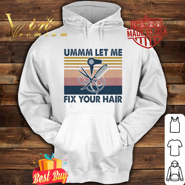 Vintage ummm let me fix your hair shirt hoodie, sweatshirt, longsleeve tee