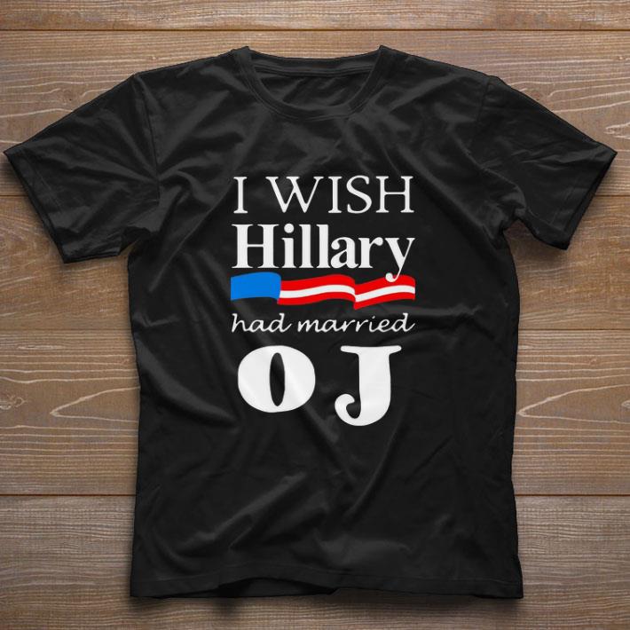 Official I Wish Hillary Had Married OJ shirt hoodie, sweatshirt ...