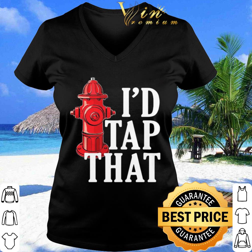 Best I’d Tap That Fire Hydrant shirt hoodie, sweatshirt, longsleeve tee