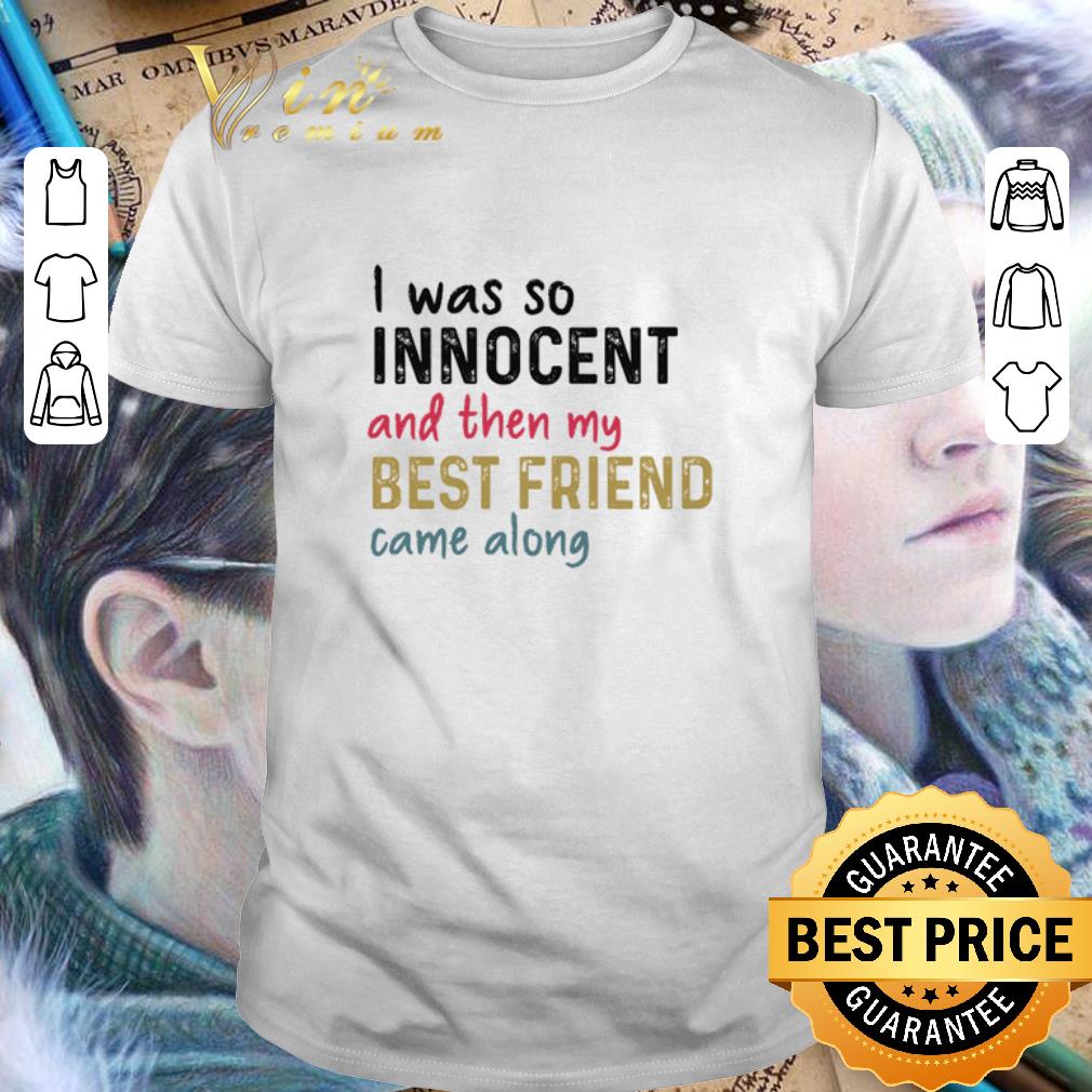 I Was So Innocent And Then My Best Friend Came Along shirt hoodie ...