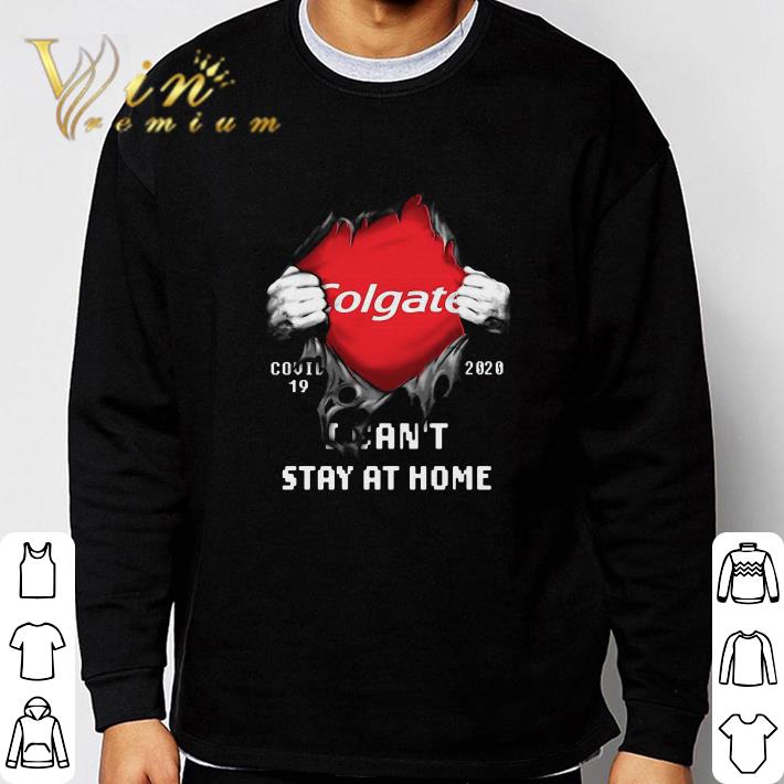 Colgate Inside Me Covid-19 2020 I Can’t Stay At Home shirt hoodie ...
