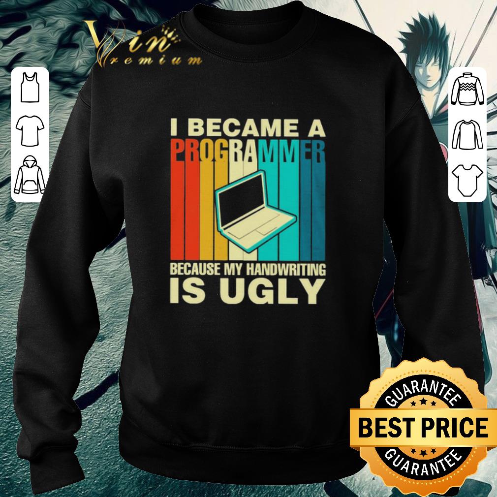 Nice I became a Programmer because My Handwriting is Ugly shirt hoodie ...