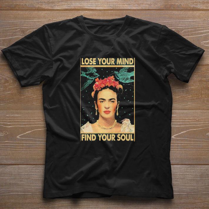 Pretty Frida Kahlo lose your mind find your soul shirt hoodie ...